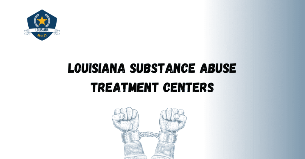 Louisiana Substance Abuse Treatment Centers - Louisiana Arrests